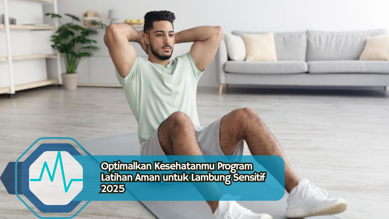 Optimalkan Kesehatanmu Program Latihan Aman untuk Lambung Sensitif 2025
